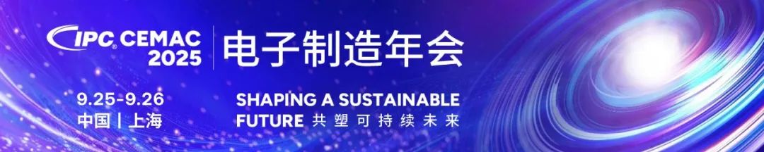 【行业活动】2025 IPC CEMAC 电子制造年会演讲阵容更新｜抢先注册锁定席位-电子工程专辑